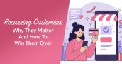 Recurring Customers: Why They Matter & How To Win Them Over