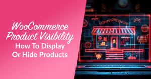 WooCommerce Product Visibility: How To Display/Hide Products